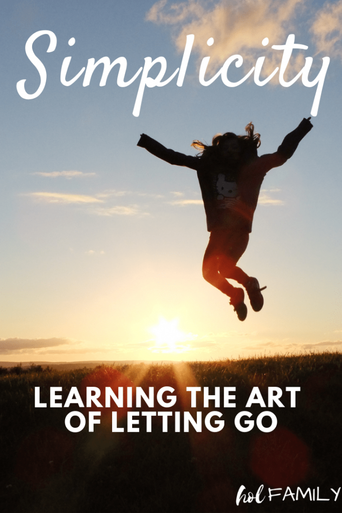 Simplicity: Learning the Art of Letting Go | hol FAMILY