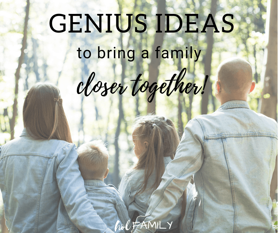 Genius Ideas To Bring A Family Closer Together | hol FAMILY